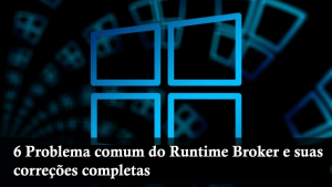 [RESOLVIDO] Como corrigir do Runtime Broker (RuntimeBroker.exe) erros