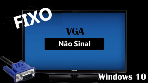 Como corrigir o VGA não Sinal erro no Windows 10?